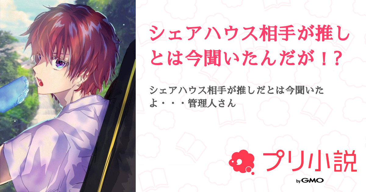 シェアハウス相手が推しとは今聞いたんだが！ 全1話 【連載中】（陽和💤🖤🦋 ペア画中さんの小説） 無料スマホ夢小説ならプリ小説 Bygmo